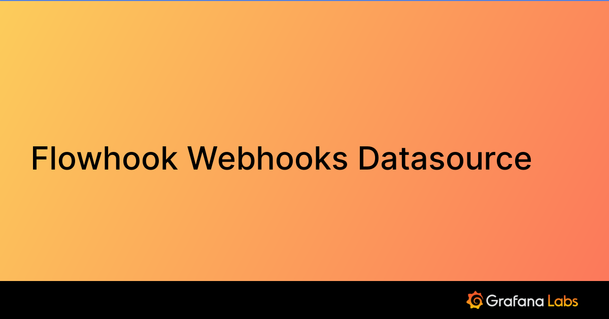 Flowhook Webhooks Datasource plugin for Grafana | Grafana Labs